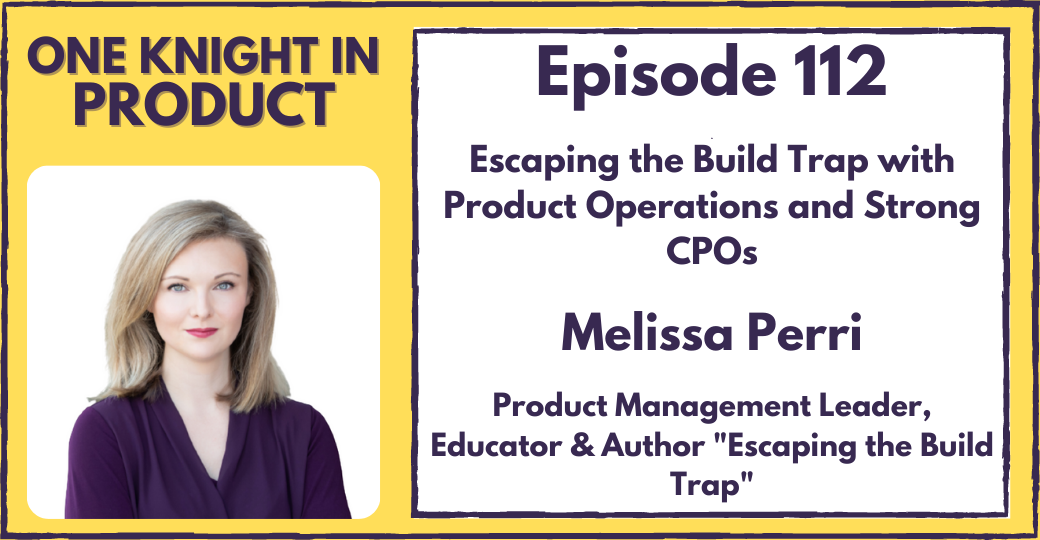 One Knight in Product - Escaping the Build Trap with Product Operations and Strong CPOs (with ...
